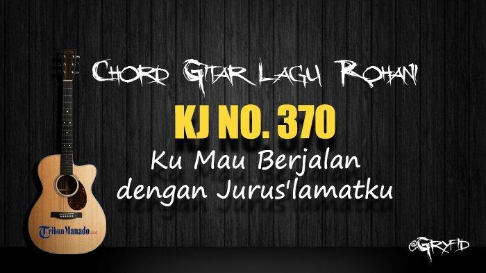Chord Gitar Lagu KJ 370 - Ku Mau Berjalan dengan Jurus'lamatku ...