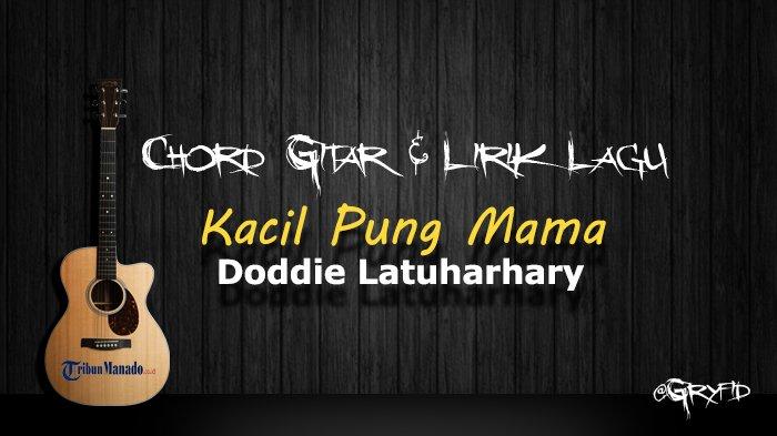 Chord Gitar Lagu Kacil Pung Mama - Doddie Latuharhary - Tribunmanado.co.id