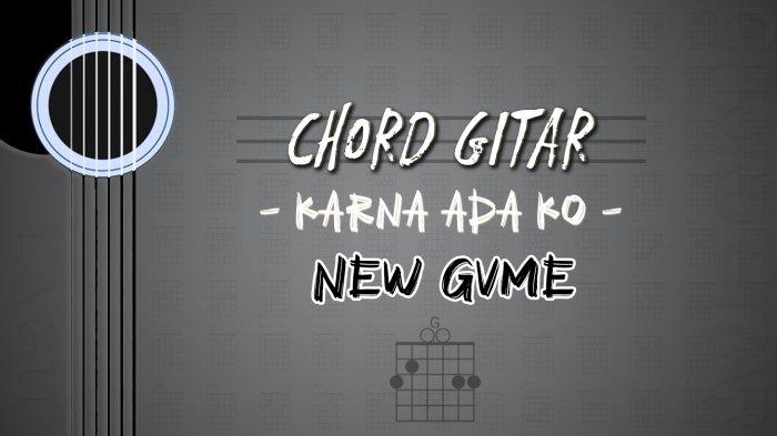Chord Lagu Karna Ada Ko - New GVME - Kunci Gitar G - Tribunmanado.co.id