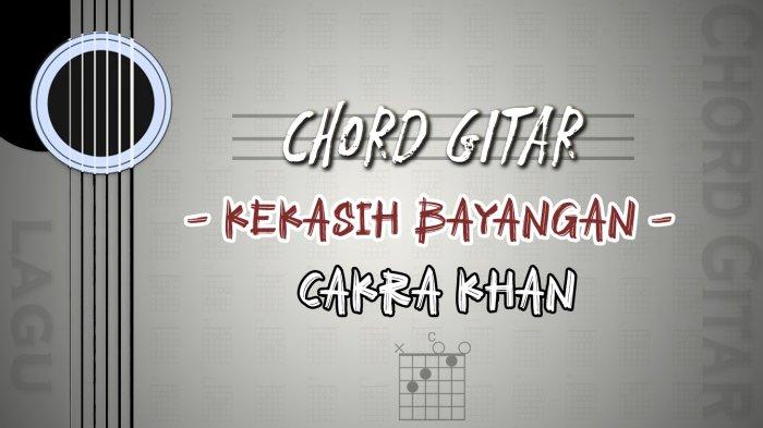 Chord Kekasih Bayangan - Cakra Khan - Kunci Gitar C - Tribunmanado.co.id