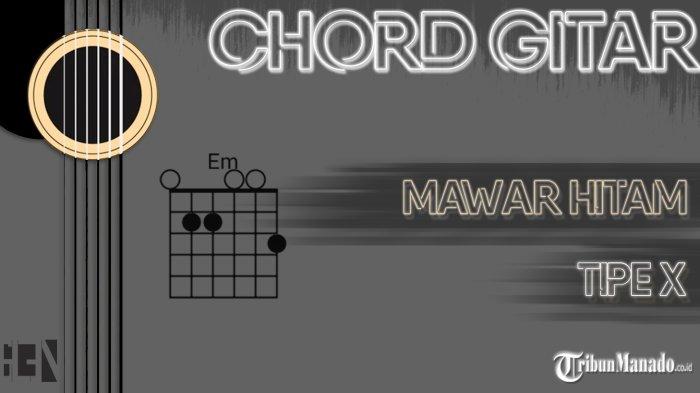 Chord Mawar Hitam - Tipe X - Kunci Em - Tribunmanado.co.id