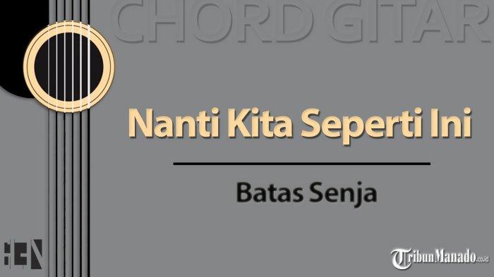 Chord Lagu Nanti Kita Seperti Ini - Batas Senja, Lirik Ini Gambaran ...