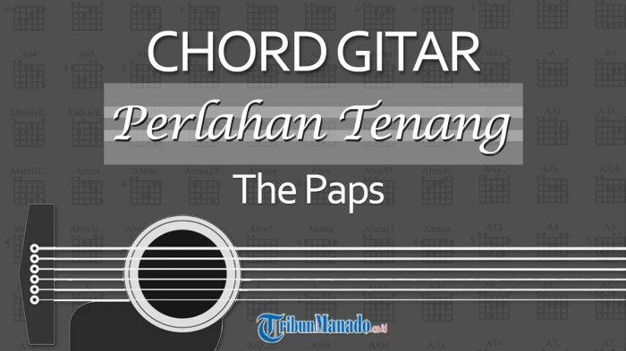 Chord Lagu Perlahan Tenang - The Paps, Kunci Gitar Am - Tribunmanado.co.id