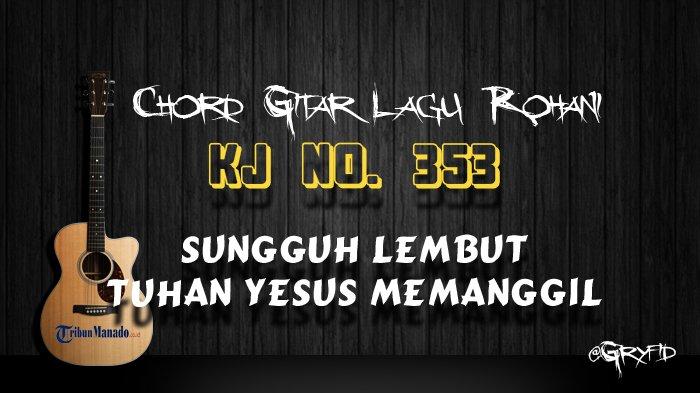 Chord Gitar Lagu Rohani KJ 353 - Sungguh Lembut Tuhan Yesus Memanggil ...