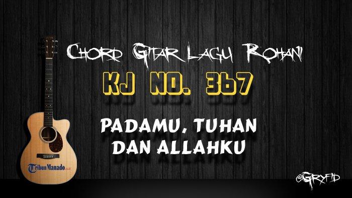 Chord Gitar Lagu Rohani KJ 367 - PadaMu, Tuhan dan Allahku ...