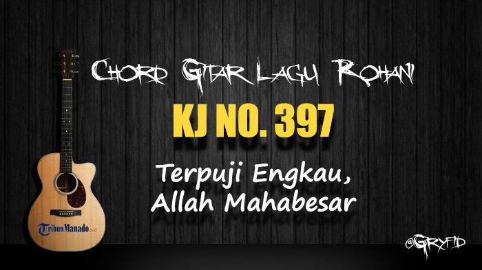 Chord Gitar Lagu Rohani KJ 397 - Terpuji Engkau, Allah Mahabesar ...