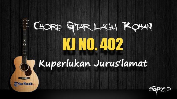 Chord Gitar Lagu Rohani KJ 402 - Kuperlukan Jurus'lamat - Tribunmanado ...