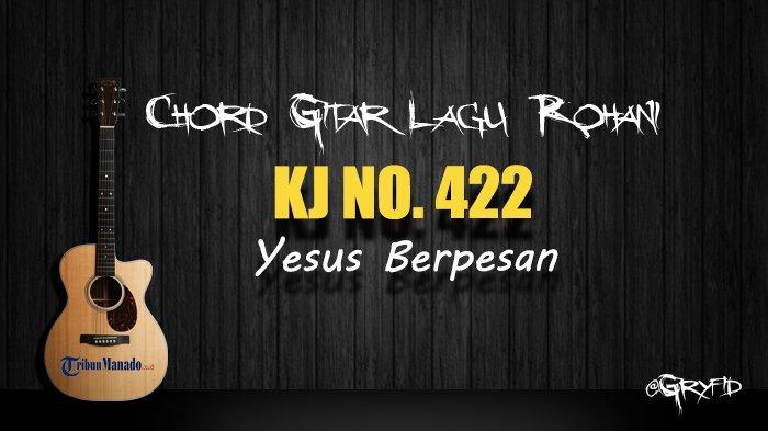 Chord Gitar Lagu Rohani KJ 422 - Yesus Berpesan - Tribunmanado.co.id