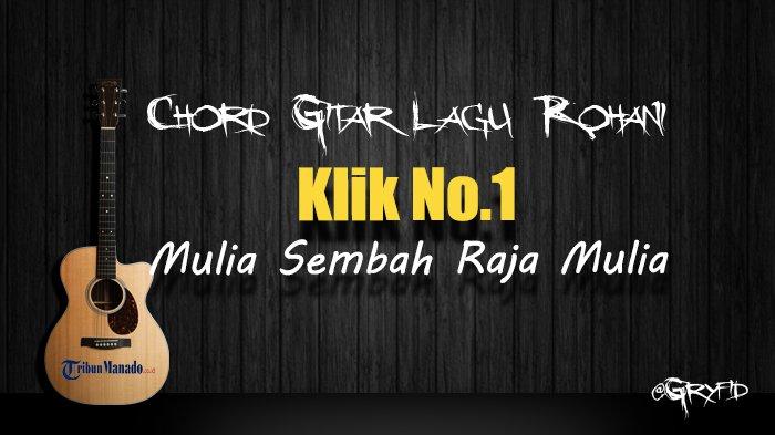 Chord Gitar Lagu Rohani Klik 1 - Mulia Sembah Raja Mulia - Tribunmanado ...