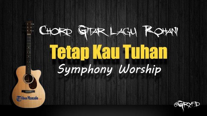 Chord Gitar Lagu Rohani Tetap Kau Tuhan - Symphony Worship ...