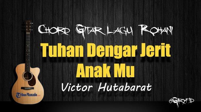 Chord Gitar Lagu Rohani Tuhan Dengar Jerit Anak Mu - Victor Hutabarat ...