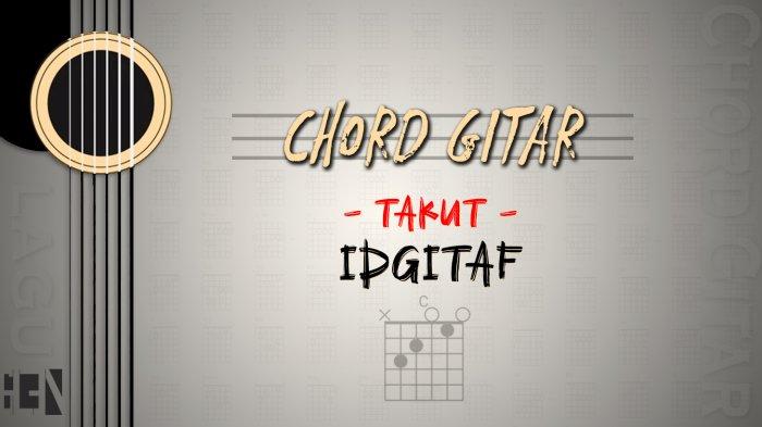 Chord Lagu Takut - Idgitaf - Kunci Gitar C - Tribunmanado.co.id
