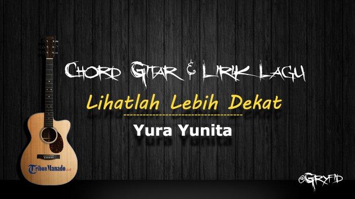 Chord Gitar Lihatlah Lebih Dekat - Yura Yunita - Tribunmanado.co.id