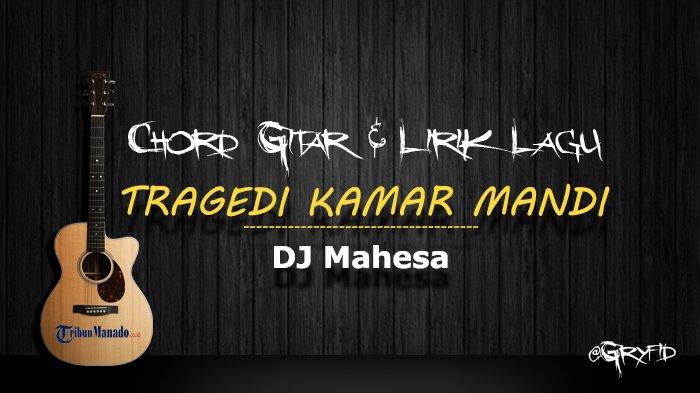 Chord Gitar TRAGEDI KAMAR MANDI - DJ Mahesa - Tribunmanado.co.id