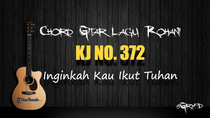 Chord Gitar Lagu KJ 372 - Inginkah Kau Ikut Tuhan - Tribunmanado.co.id