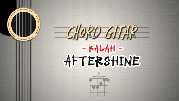 Chord Kalah - Lagu Aftershine - Kunci Gitar F - Tribunmanado.co.id