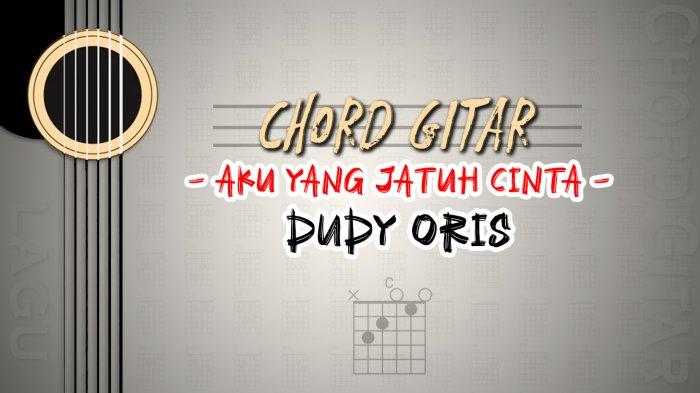 Chord Lagu Aku yang Jatuh Cinta - Dudy Oris - Kunci C, Lirik Tahukah Dirimu - Tribunmanado.co.id