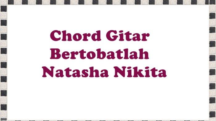 Chord Lagu Bertobatlah dan Balik Pada Bapa - Natasha Nikita ...