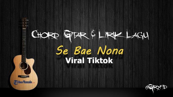Chord Lagu Viral Se Bae Nona, Kunci Dasar Mudah Dimainkan ...