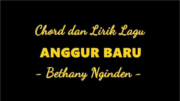 Chord dan Lirik Lagu Anggur Baru - Bethany Nginden - Tribunmanado.co.id