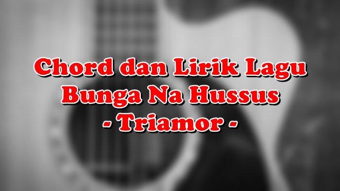 Chord dan Lirik Lagu Bunga Na Hussus - Triamor - Halaman all ...