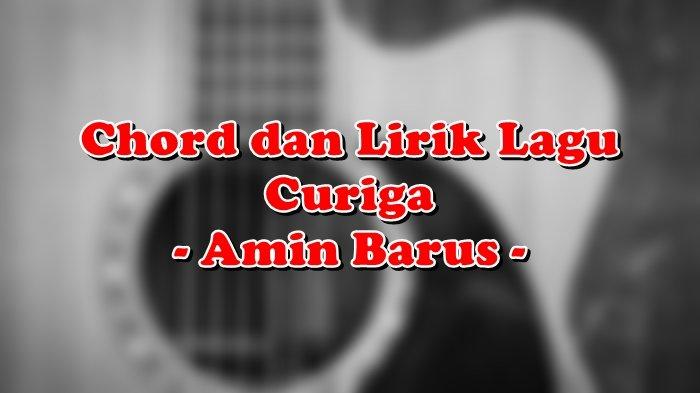 Chord dan Lirik Lagu Curiga - Amin Barus - Tribunmanado.co.id