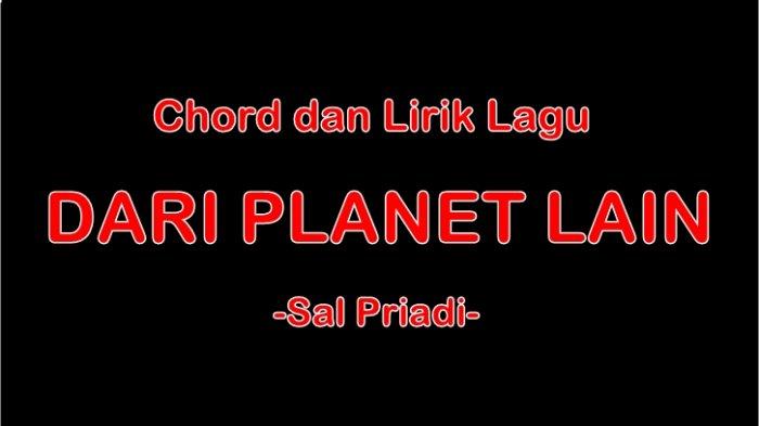 Chord dan Lirik Lagu Dari Planet Lain - Sal Priadi - Tribunmanado.co.id