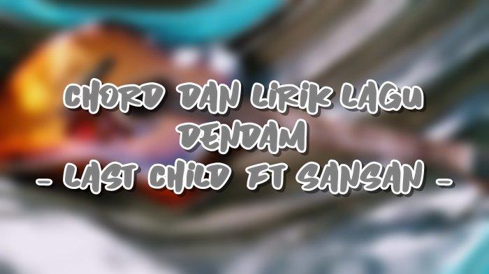 Chord dan Lirik Lagu Dendam - Last Child ft Sansan - Tribunmanado.co.id