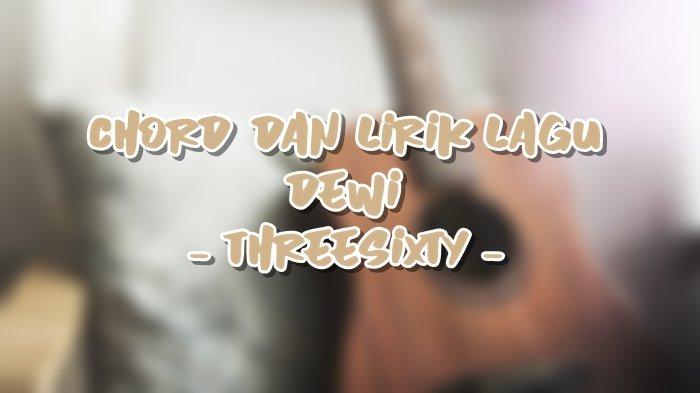 Chord dan Lirik Lagu Dewi - Threesixty - Tribunmanado.co.id