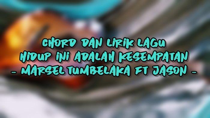 Chord dan Lirik Lagu Hidup Ini Adalah Kesempatan - Marsel Tumbelaka ...