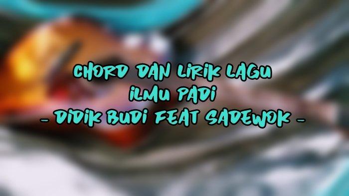 Chord dan Lirik Lagu Ilmu Padi - Didik Budi feat Sadewok - Tribunmanado ...