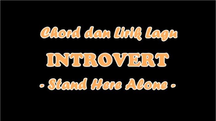 Chord dan Lirik Lagu Introvert - Stand Here Alone - Tribunmanado.co.id