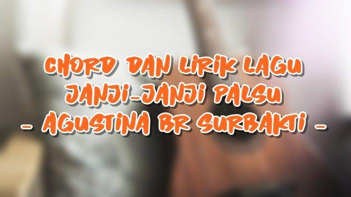 Chord dan Lirik Lagu Janji-janji Palsu - Agustina Br Surbakti - Tribunmanado.co.id