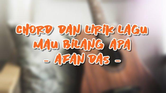Chord dan Lirik Lagu Mau Bilang Apa - Afan DA5 - Tribunmanado.co.id