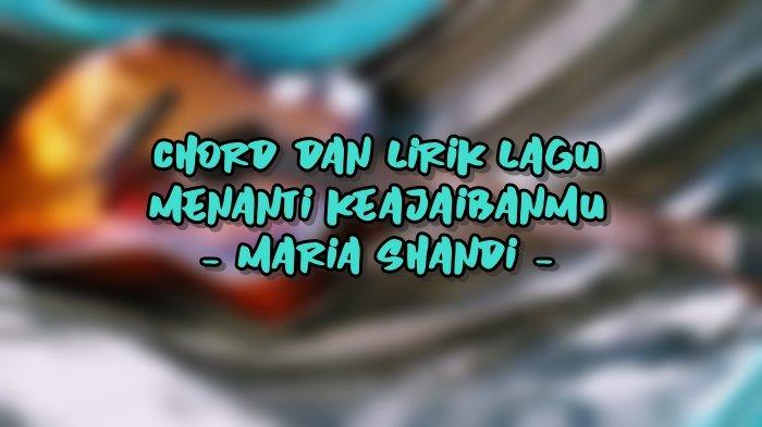 Chord dan Lirik Lagu Menanti Keajaibanmu - Maria Shandi - Tribunmanado ...