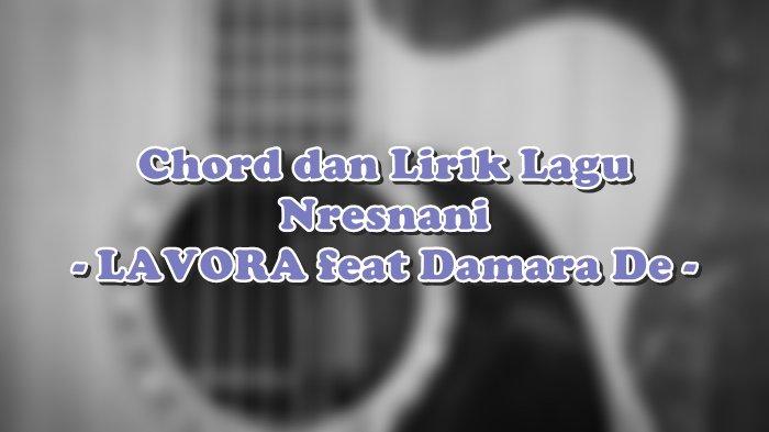 Chord dan Lirik Lagu Nresnani - LAVORA feat Damara De - Tribunmanado.co.id