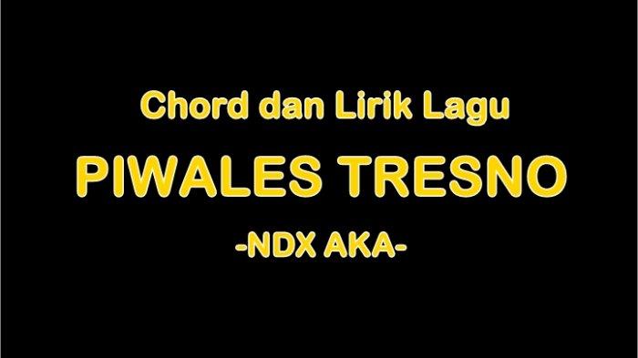 Chord dan Lirik Lagu Piwales Tresno - NDX AKA - Tribunmanado.co.id Chord dan Lirik Lagu Piwales Tresno - NDX AKA - Tribunmanado.co.id