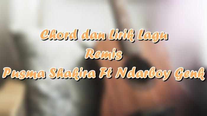 Chord dan Lirik Lagu Remis - Pusma Shakira Ft Ndarboy Genk - Tribunmanado.co.id