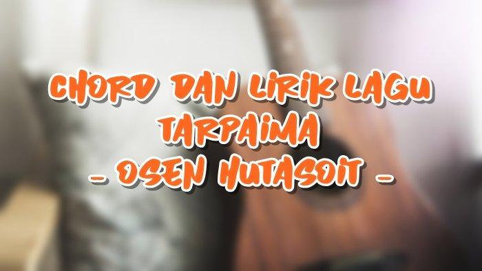 Chord dan Lirik Lagu Tarpaima - Osen Hutasoit - Tribunmanado.co.id