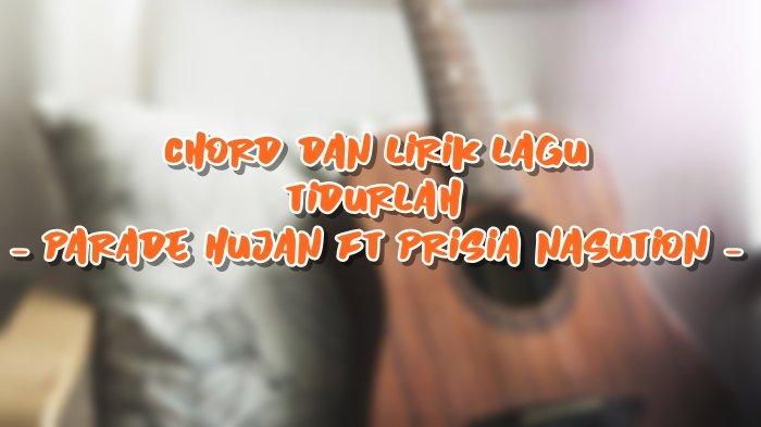 Chord dan Lirik Lagu Tidurlah - Parade Hujan Ft Prisia Nasution ...