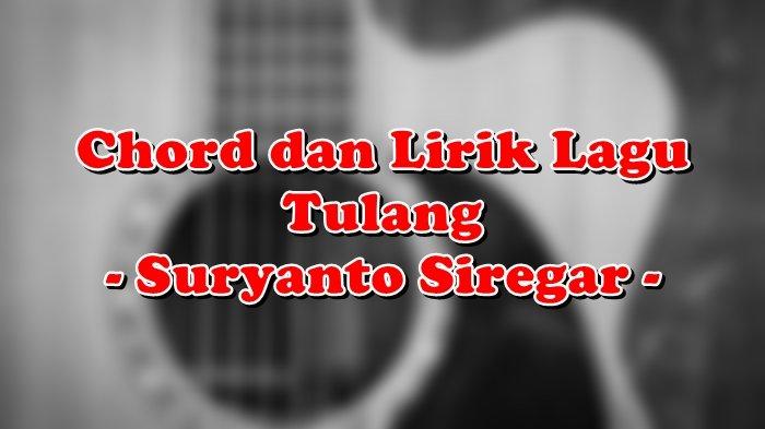 Chord dan Lirik Lagu Tulang - Suryanto Siregar - Tribunmanado.co.id