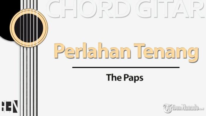 Chord Perlahan Tenang - The Paps - Kunci Gitar Am - Tribunmanado.co.id