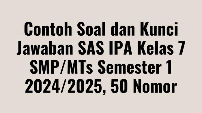 Contoh Soal dan Kunci Jawaban SAS IPA Kelas 7 SMP/MTs Semester 1 2024/2025, 50 Nomor ...