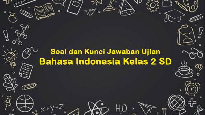 18 Contoh Soal dan Kunci Jawaban UAS/PAS Bahasa Indonesia Kelas 2 SD Semester 1 Kurikulum ...
