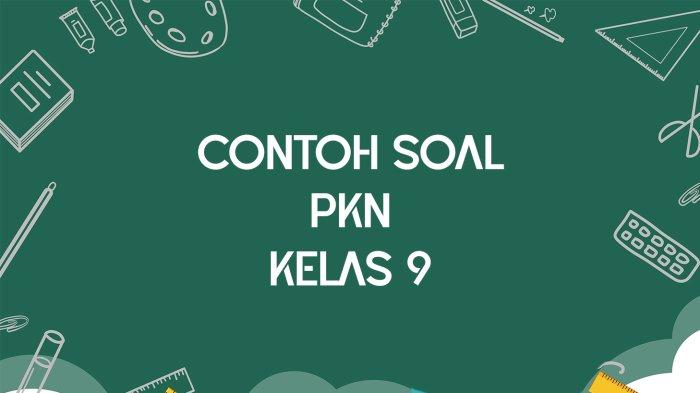 20 Contoh Soal UAS, PAS PKN Kelas 9 Semester 1 K13, Kunci Jawaban Pilihan Ganda - Tribunmanado.co.id