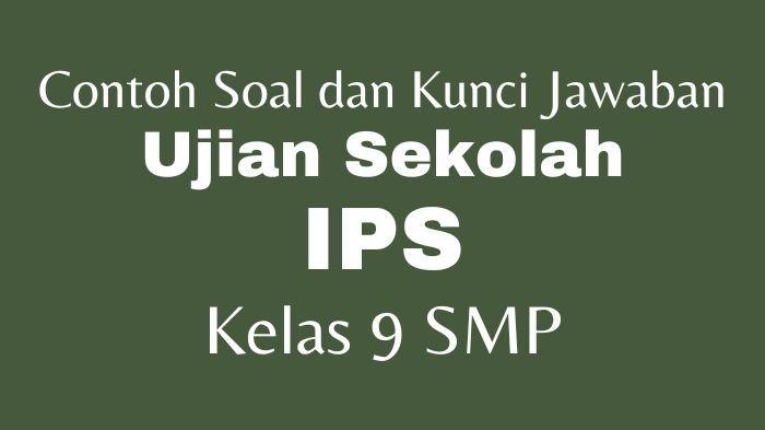 20 Contoh Soal dan Kunci Jawaban Ujian Sekolah IPS Kelas 9 SMP/MTs, Pilihan Ganda - Halaman all ...