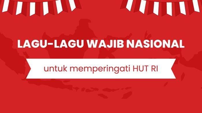 Daftar 10 Lagu Wajib Nasional Beserta Liriknya untuk Rayakan HUT RI ...