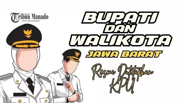 Daftar 17 Kepala Daerah Terpilih di Jawa Barat yang Akan Dilantik, Resmi Ditetapkan KPU ...