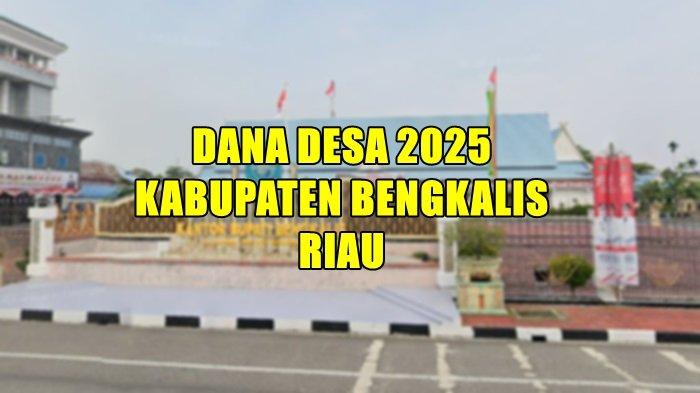 Daftar 50 Desa Penerima Dana Desa 2025 Terbanyak di Kabupaten Bengkalis Riau - Tribunmanado.co.id
