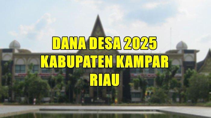 Daftar 50 Desa Penerima Dana Desa 2025 Terbanyak di Kabupaten Kampar Riau - Tribunmanado.co.id